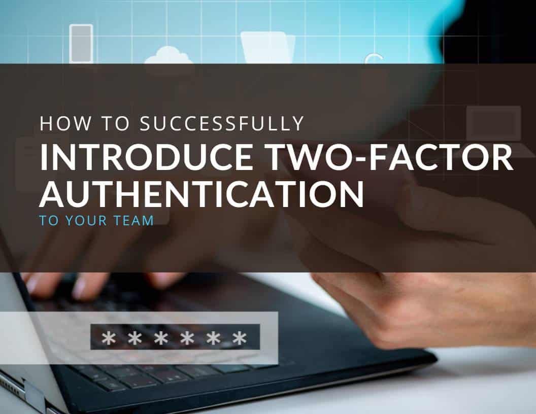 Successfully Introduce Two-Factor Authentication To Your Team
