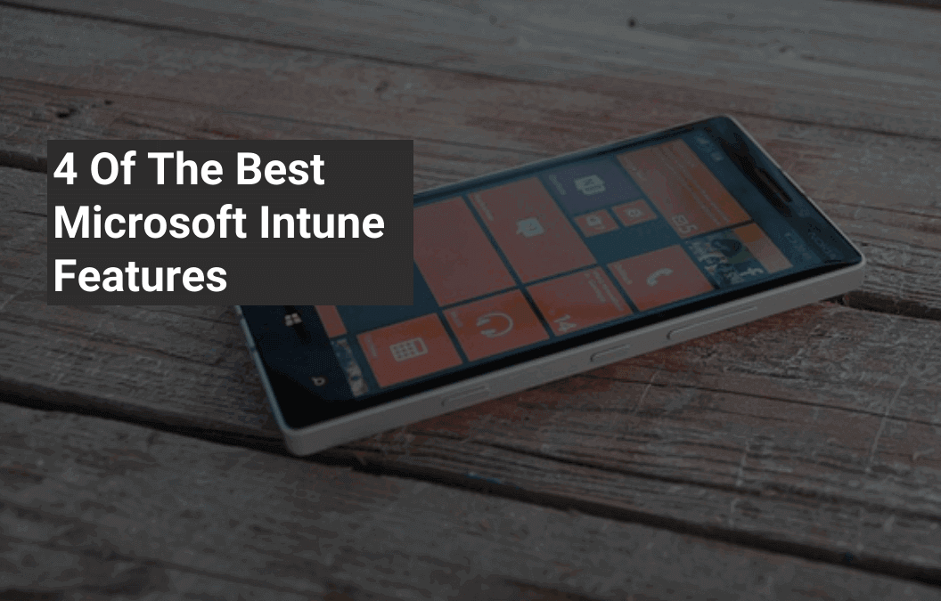 4 Of The Best Microsoft Intune Features - Stanfield IT