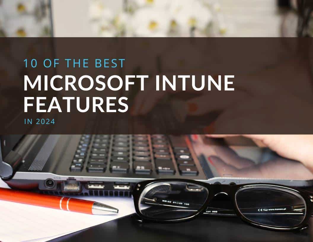 10 Of The Best Microsoft Intune Features in 2024 - Stanfield IT