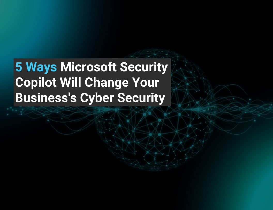 Ways Microsoft Security Copilot Will Change Your Cyber Security