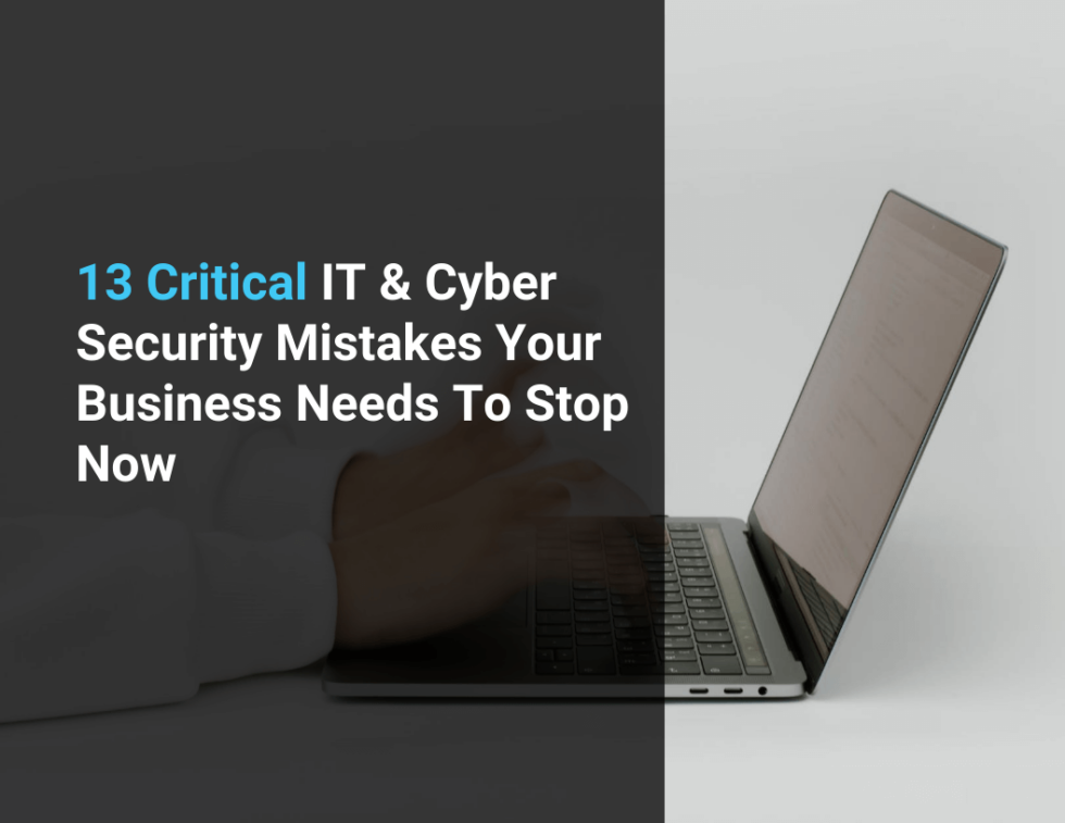 Critical IT & Cyber Security Mistakes Your Business Needs To Stop
